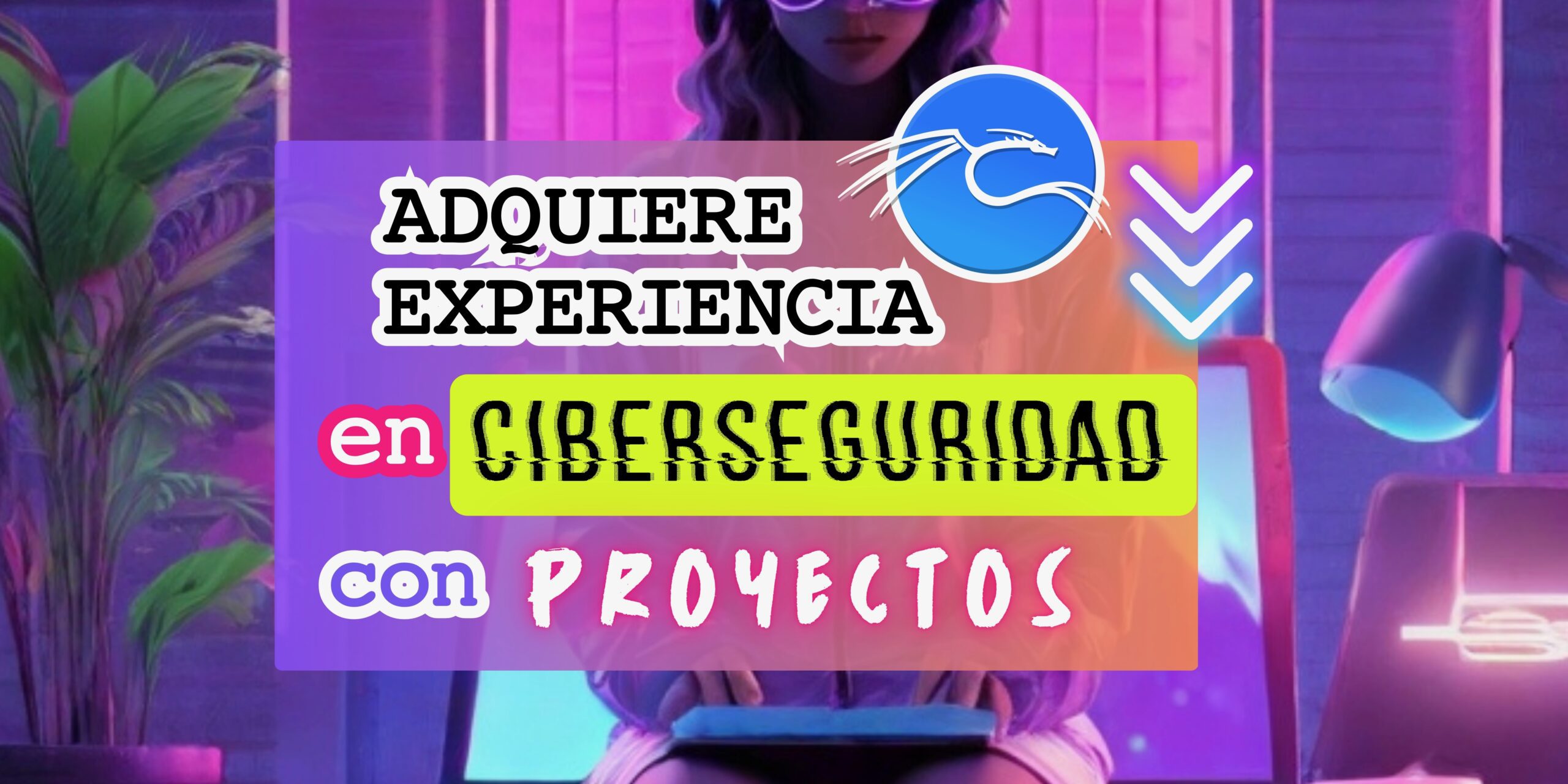 PROYECTOS DE CIBERSEGURIDAD PARA ADQUIRIR EXPERIENCIA